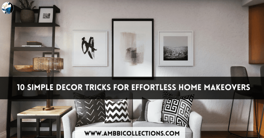 10 Simple Decor Tricks for Effortless Home Makeovers - ambbicollections.com